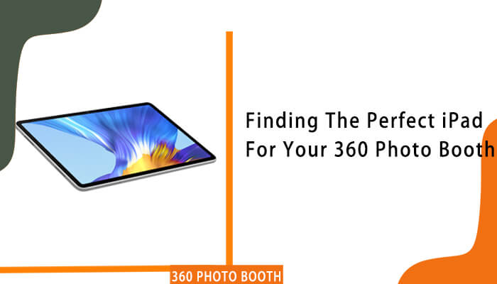 Finding The Perfect Ipad For Your 360 Photo Booth – GO360BOOTH