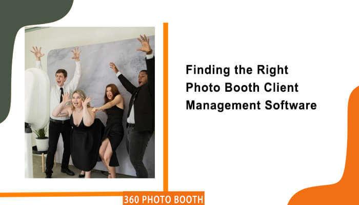 Finding the Right Photo Booth Client Management Software – GO360BOOTH
