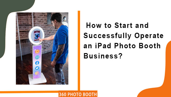 How to Start and Successfully Operate an iPad Photo Booth Business ...