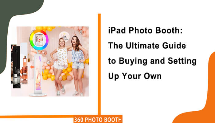 iPad Photo Booth: The Ultimate Guide to Buying and Setting Up Your Own ...