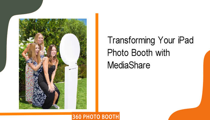 Transforming Your iPad Photo Booth with MediaShare – GO360BOOTH