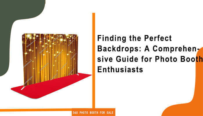 Finding the Perfect Backdrops: A Comprehensive Guide for Photo Booth E ...