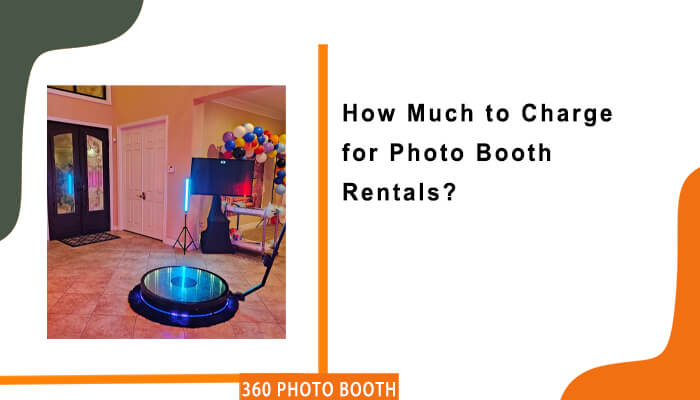 How Much to Charge for Photo Booth Rentals? – GO360BOOTH