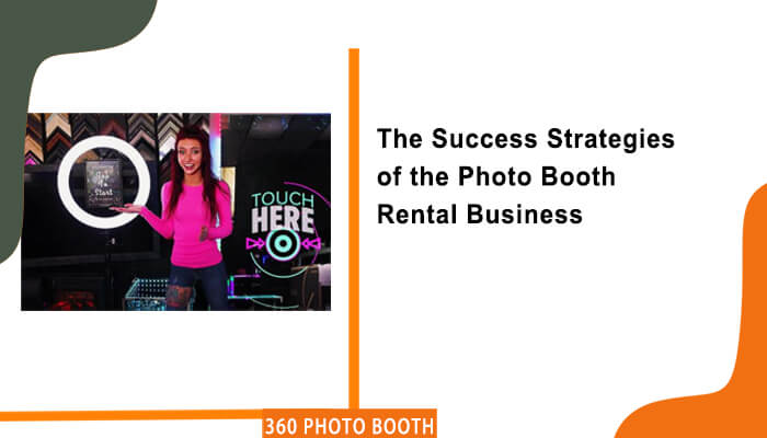 The Success Strategies of the Photo Booth Rental Business – GO360BOOTH