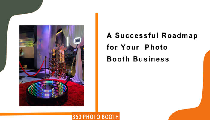 A Successful Roadmap for Your Photo Booth Business – GO360BOOTH